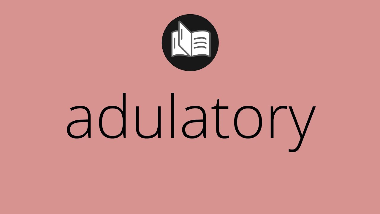 What ADULATORY means • Meaning of ADULATORY • adulatory MEANING ...