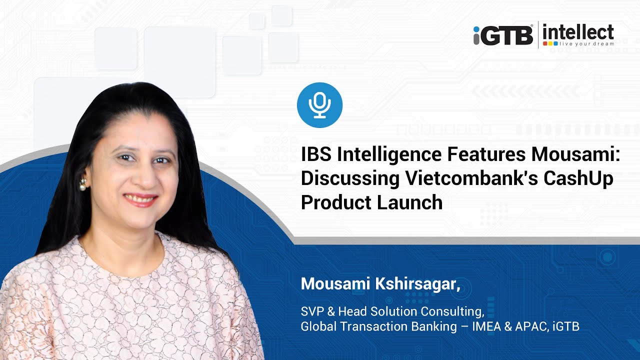 IBS Intelligence Features Mousami Kshirsagar: Discussing Vietcombank's CashUp Product Launch ...