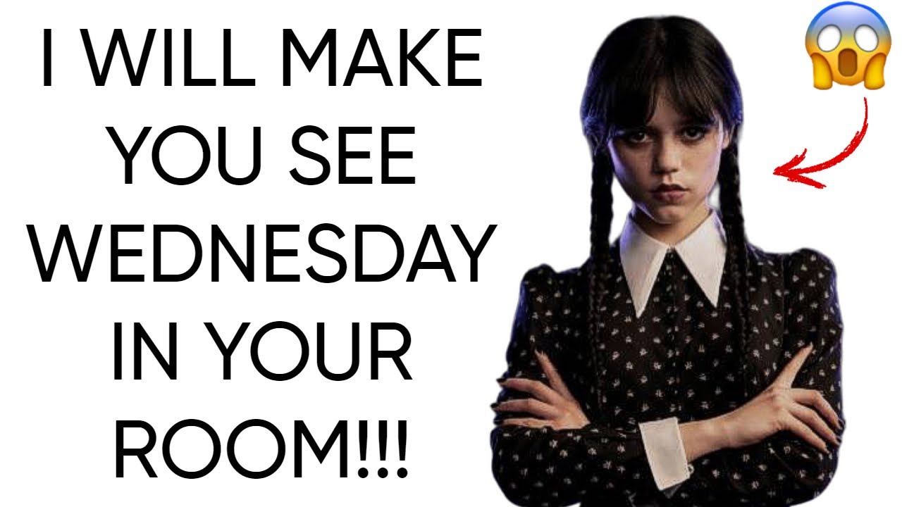I WILL MAKE YOU SEE WEDNESDAY IN YOUR ROOM!!! [HURRY UP!] - YouTube
