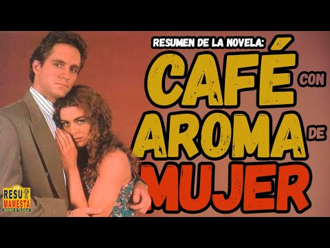 🔴Café con Aroma de Mujer RESUMEN en 1 video (Novela completa)