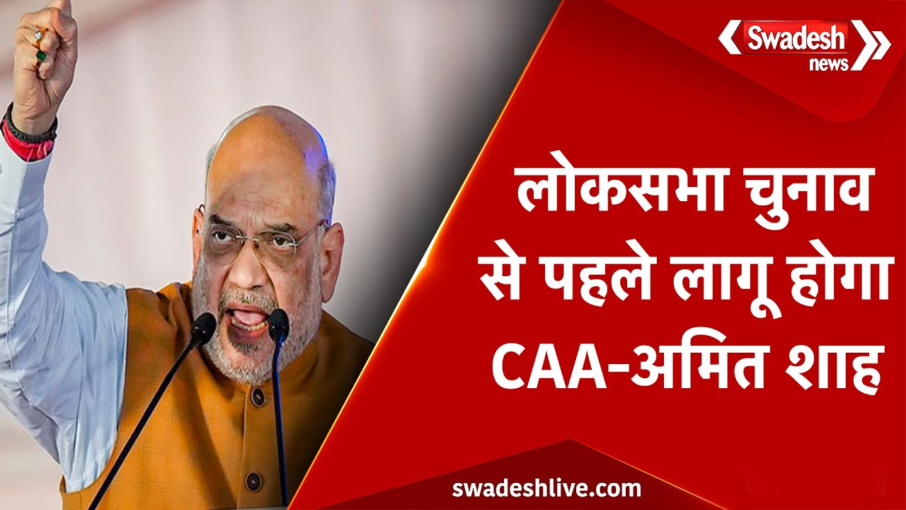 अमित शाह का बड़ा ऐलान, लोकसभा चुनाव से पहले देशभर में लागू हो जाएगा CAA ...