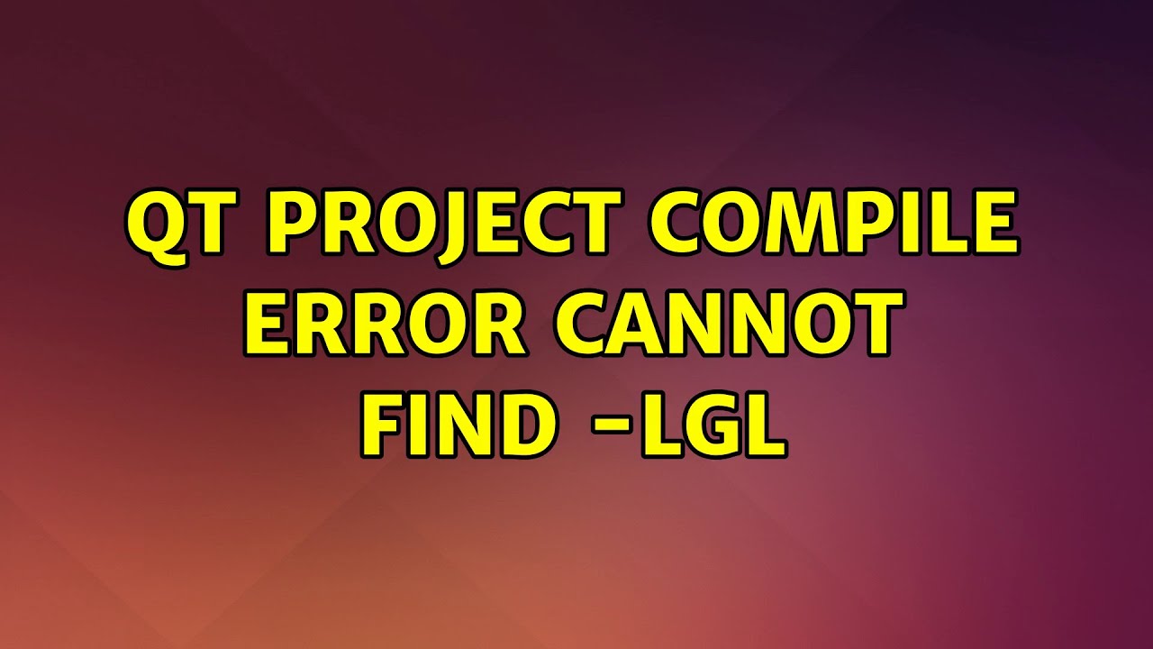 Ubuntu Qt Project Compile Error Cannot Find Lgl Youtube