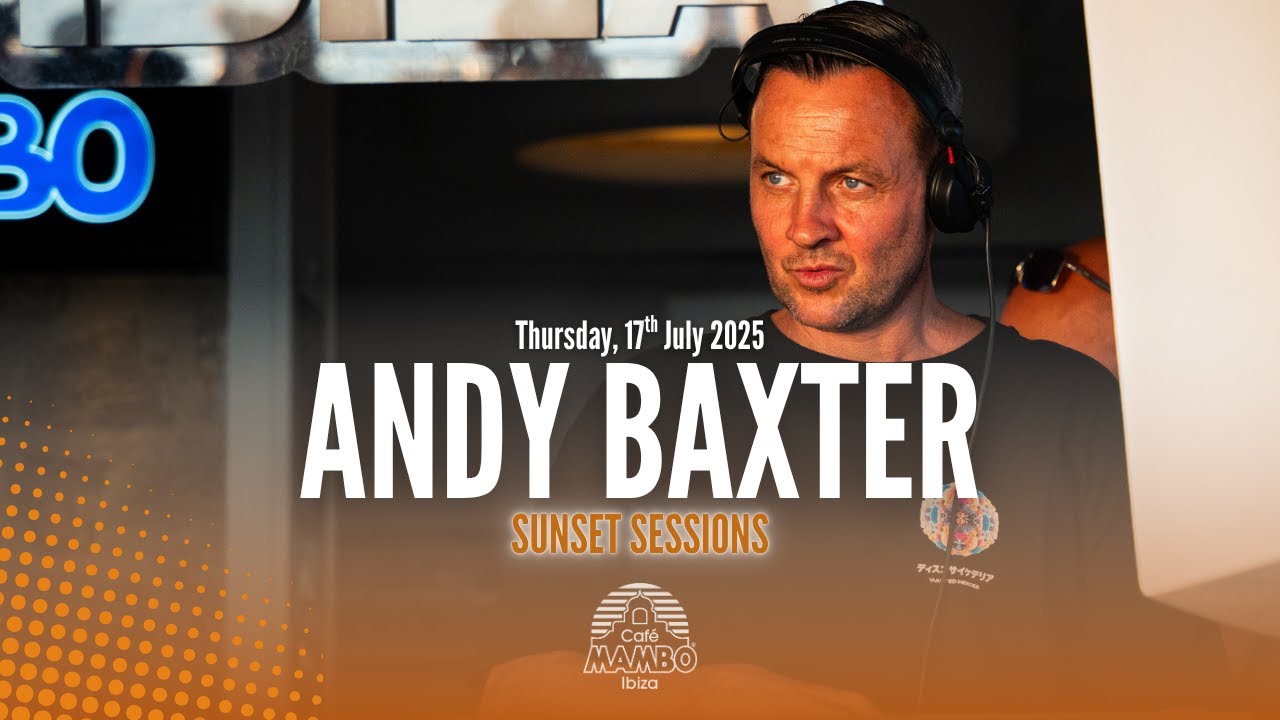 ANDY BAXTER SUNSET SESSIONS AT CAFÉ MAMBO IBIZA THURSDAY 17 JULY 2025 ...