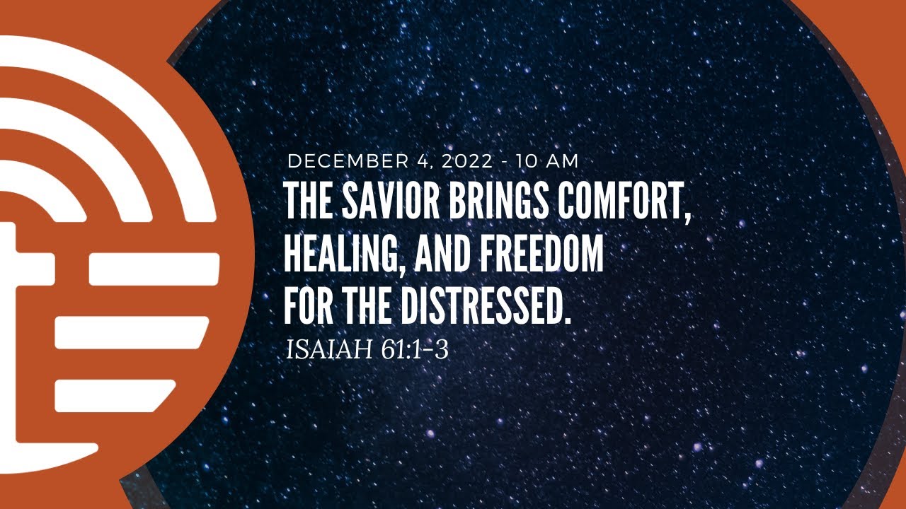 The Savior Brings Comfort, Healing, and Freedom for the Distressed - 12 ...