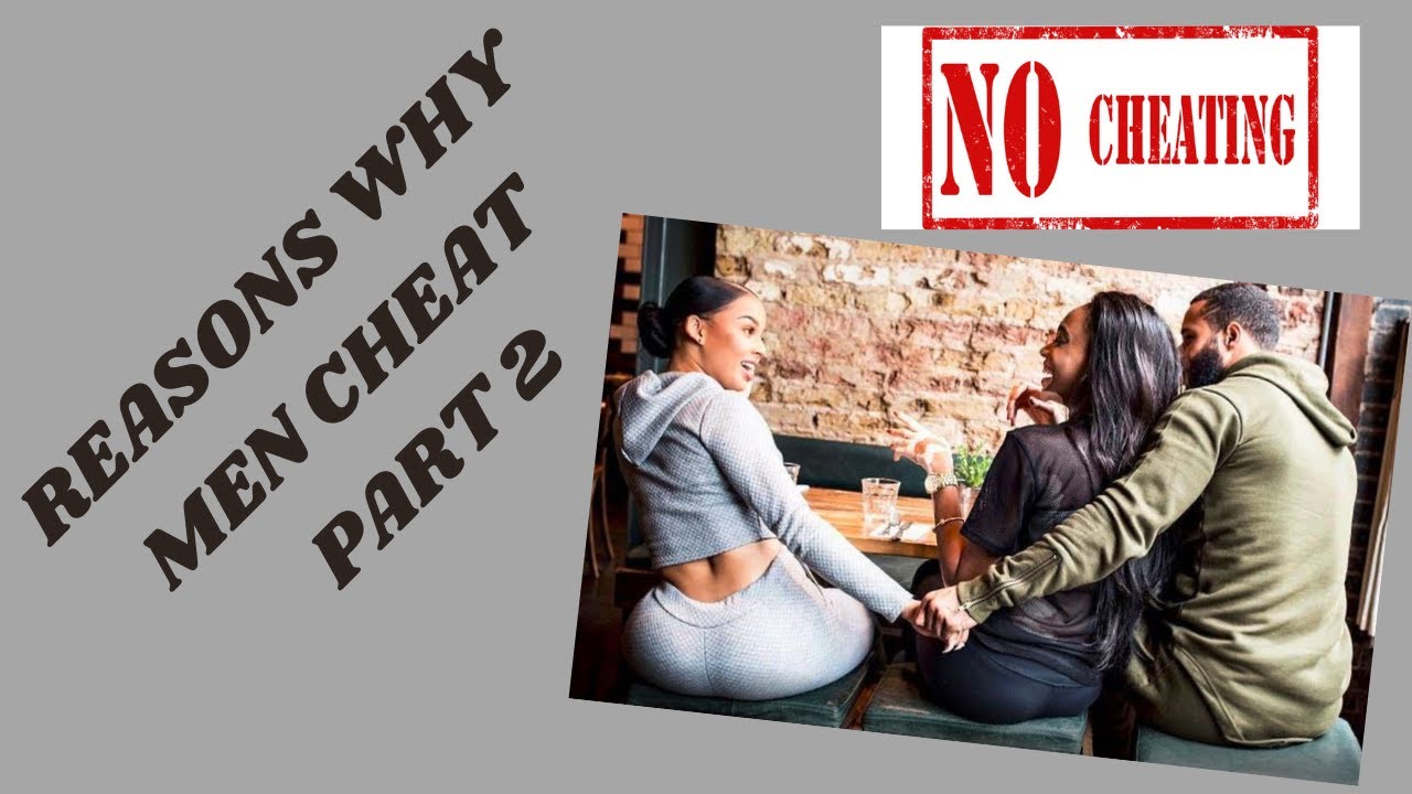 REASONS WHY MEN CHEAT PART 2 !!!! - YouTube
