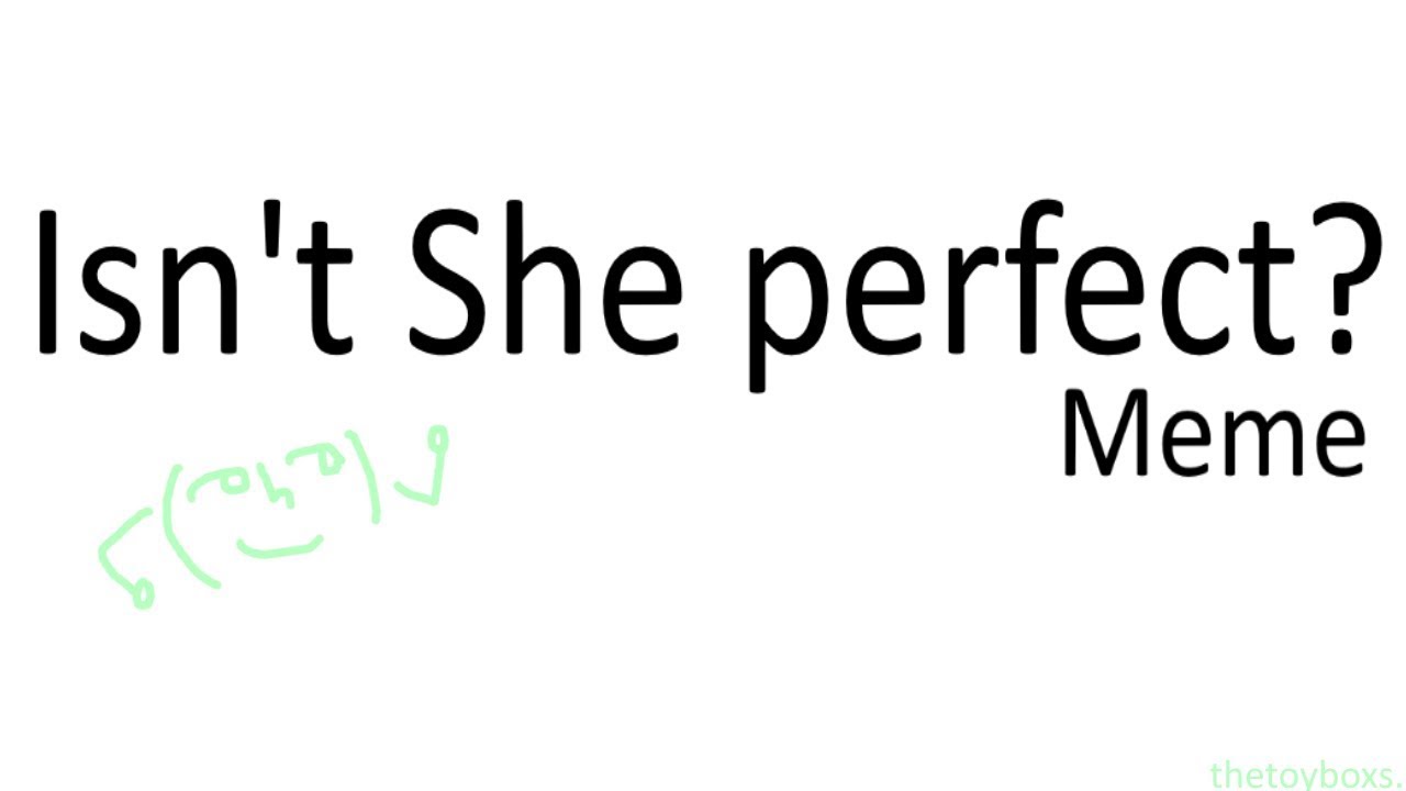 Isn't she perfect? // Meme - YouTube