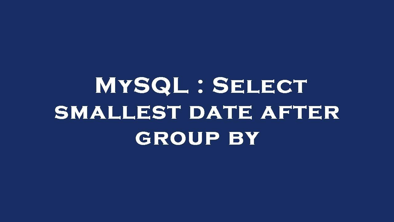 Mysql Select Smallest Date After Group By Youtube