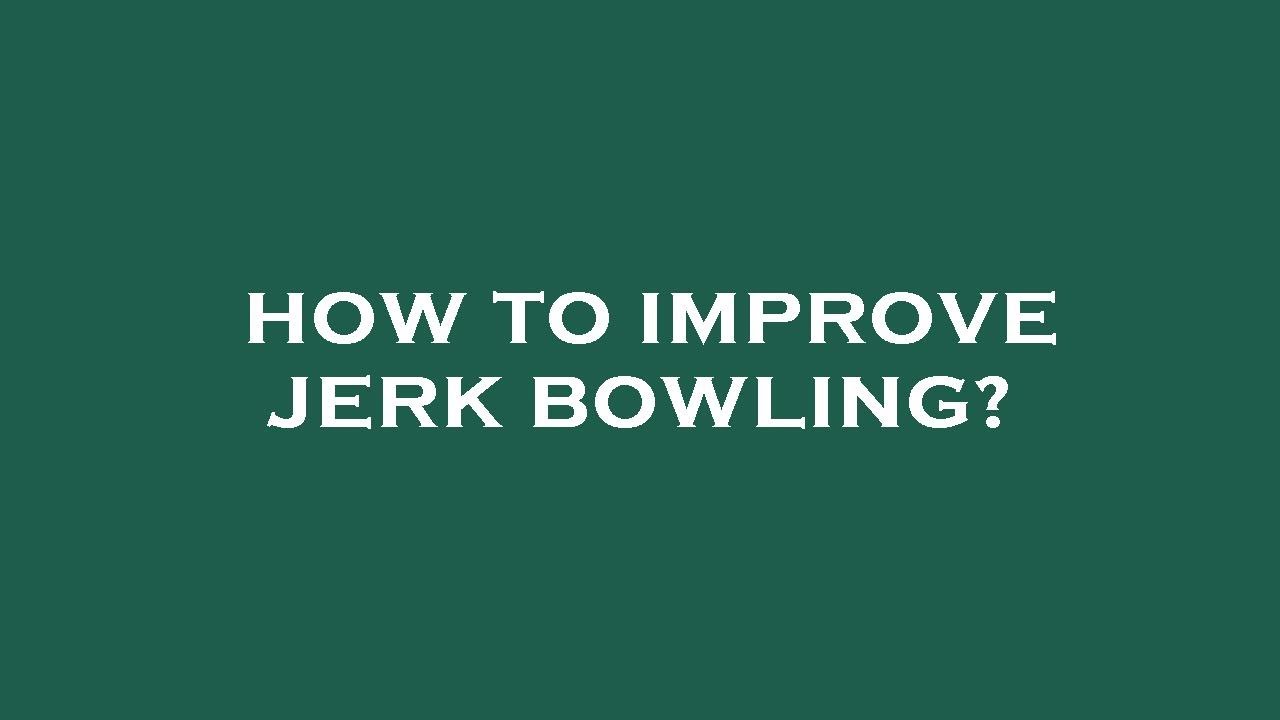 How To Improve Jerk Bowling Youtube