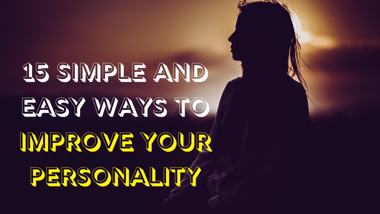 15 Simple and Easy Ways to Improve Your Personality - YouTube