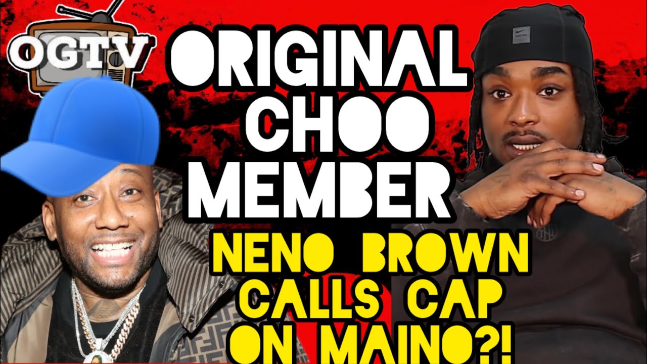 🚨ORIGINAL CHOO MEMBER NENO BROWN CALLS CAP ON MAINO🚨 - YouTube