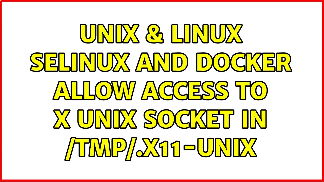 Unix And Linux Selinux And Docker Allow Access To X Unix Socket In Tmp