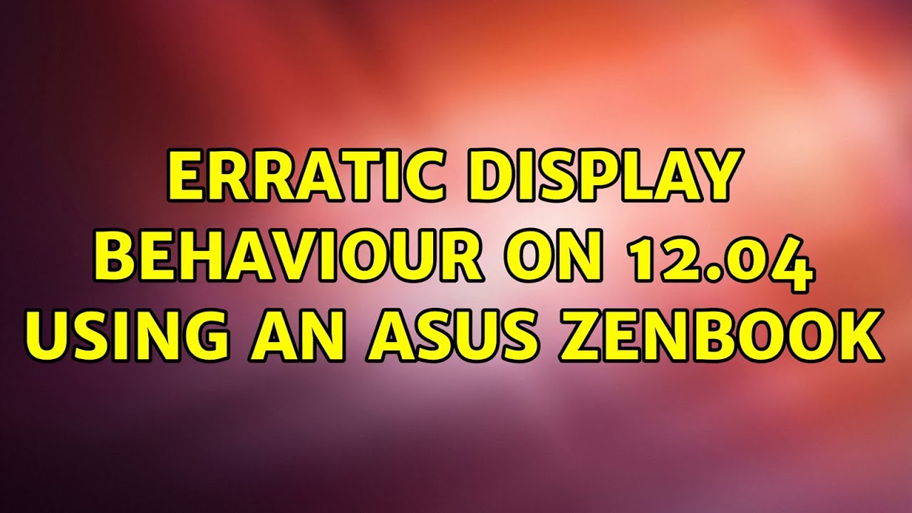 Erratic display behaviour on 12.04 using an Asus Zenbook (2 Solutions ...