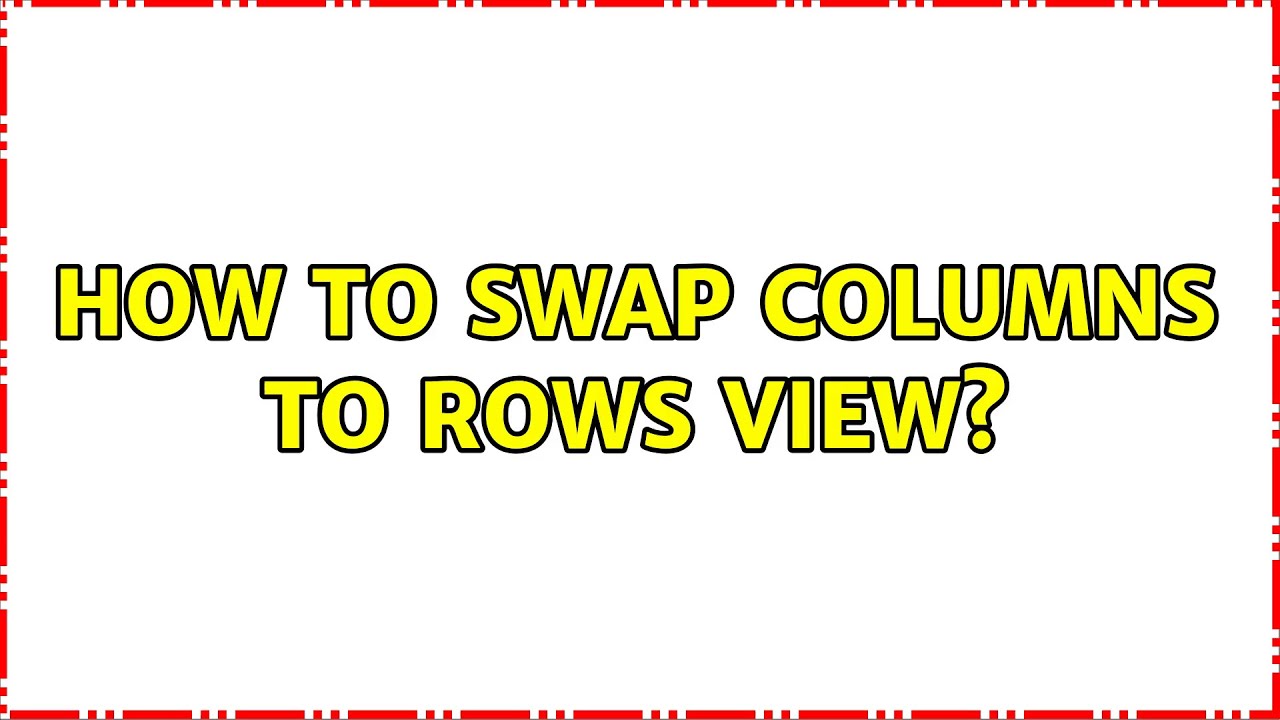 How To Swap Columns To Rows View YouTube How To Swap Columns To Rows View YouTube