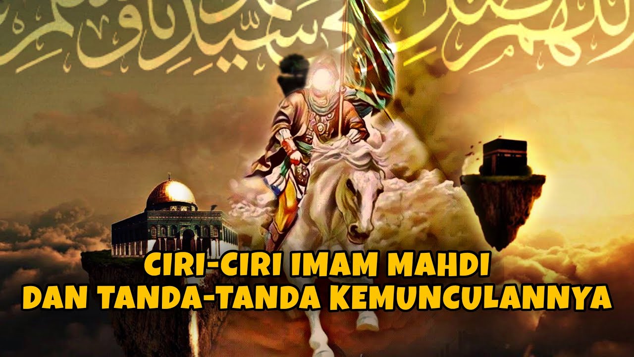 IMAM MAHDI AKAN MUNCUL? INILAH CIRI-CIRI DAN TANDA-TANDA KEMUNCULAN ...