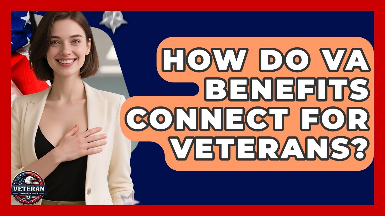 How Do VA Benefits Connect For Veterans? - Veteran Community Guide ...