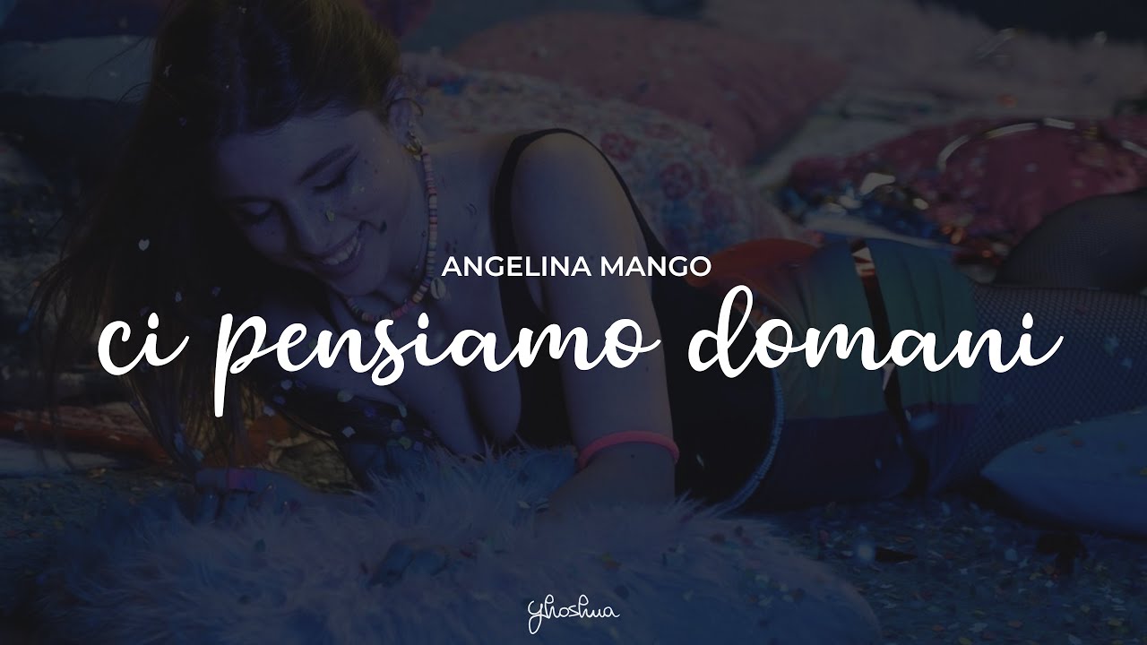 Angelina Mango Ci Pensiamo Domani Testo Youtube