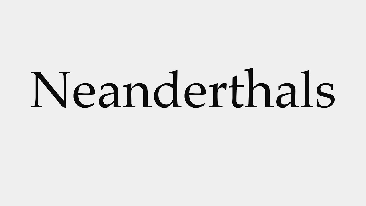 How to Pronounce Neanderthals - YouTube
