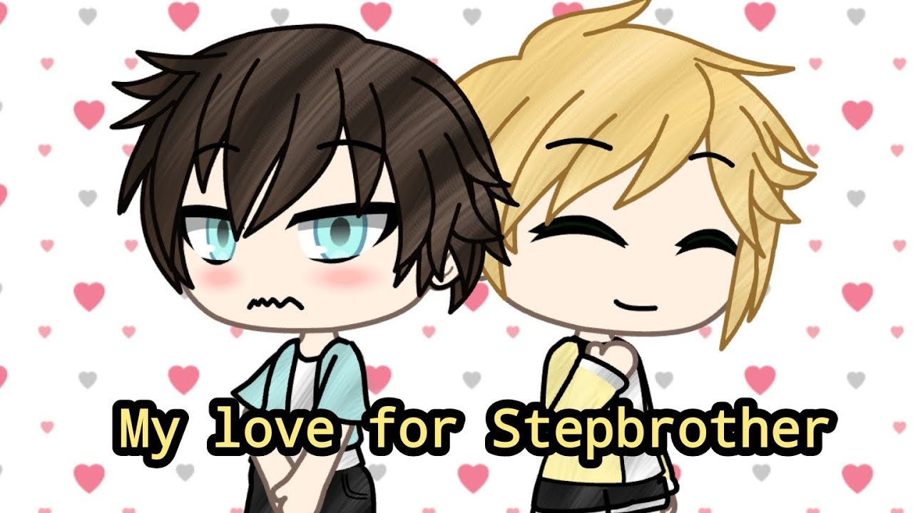 My Love For Stepbrother Gacha Life Series Gay Part 1 Sorry Its So