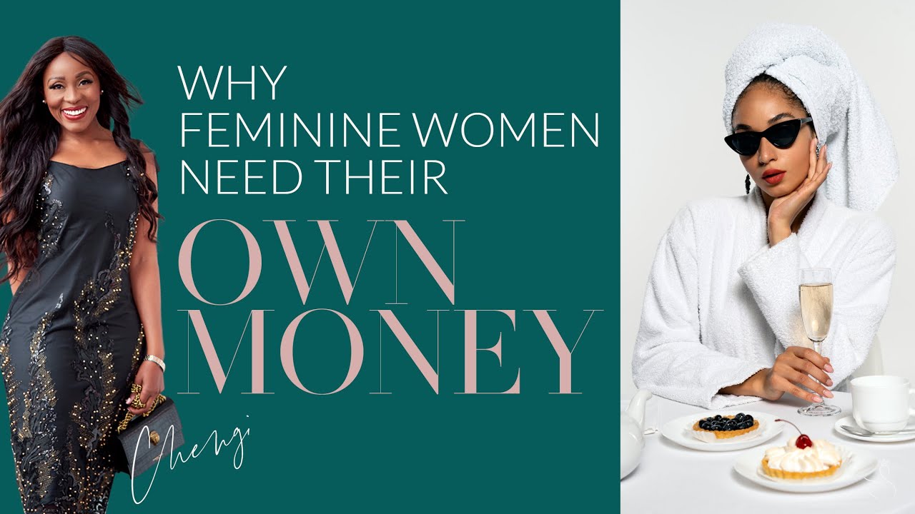 WHY A FEMININE WOMAN NEEDS HER OWN MONEY | CHENGI TOBUN - YouTube
