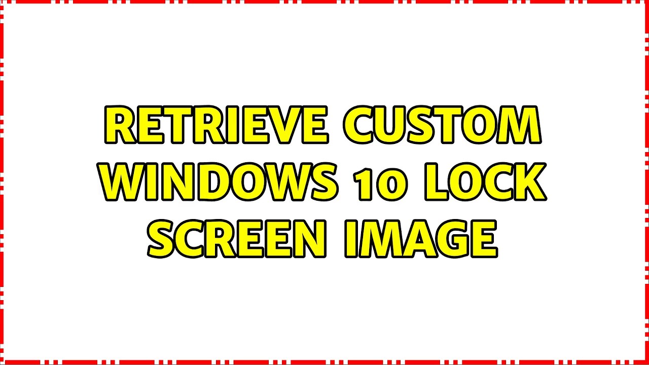 Retrieve Custom Windows 10 Lock Screen Image (3 Solutions!!) - YouTube