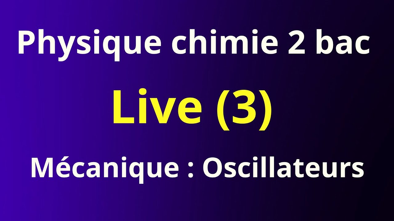 Live (3) - physique chimie 2 bac PC SM : mécanique oscillateurs - YouTube