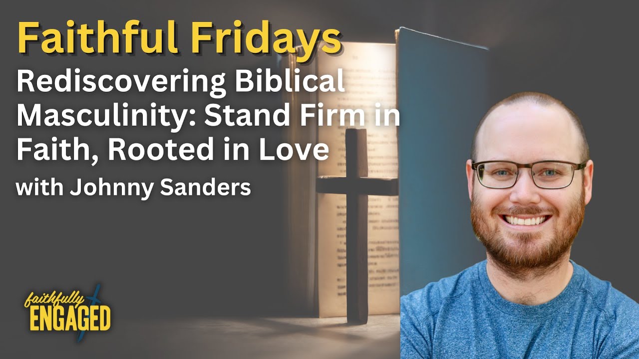 Rediscovering Biblical Masculinity: Stand Firm in Faith, Rooted in Love ...