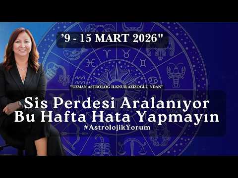 Sis Perdesi Dağılıyor Bu Hafta Hata Yapmayın 9-15 Mart Haftalık Astroloji #ilknurazizoglu