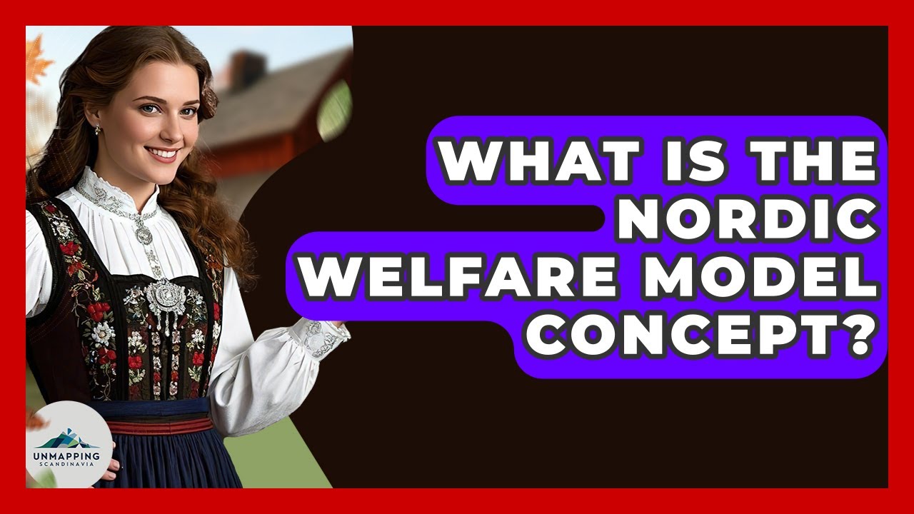 What Is The Nordic Welfare Model Concept? - Unmapping Scandinavia - YouTube
