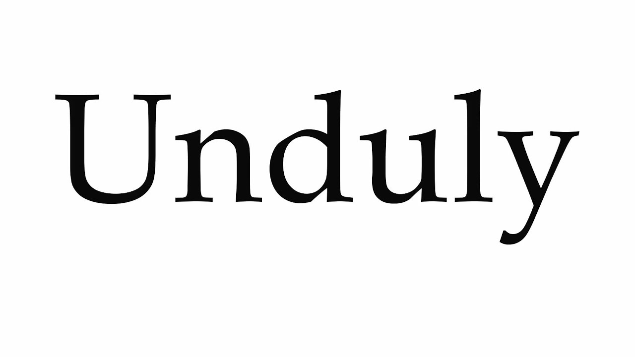 How to Pronounce Unduly - YouTube