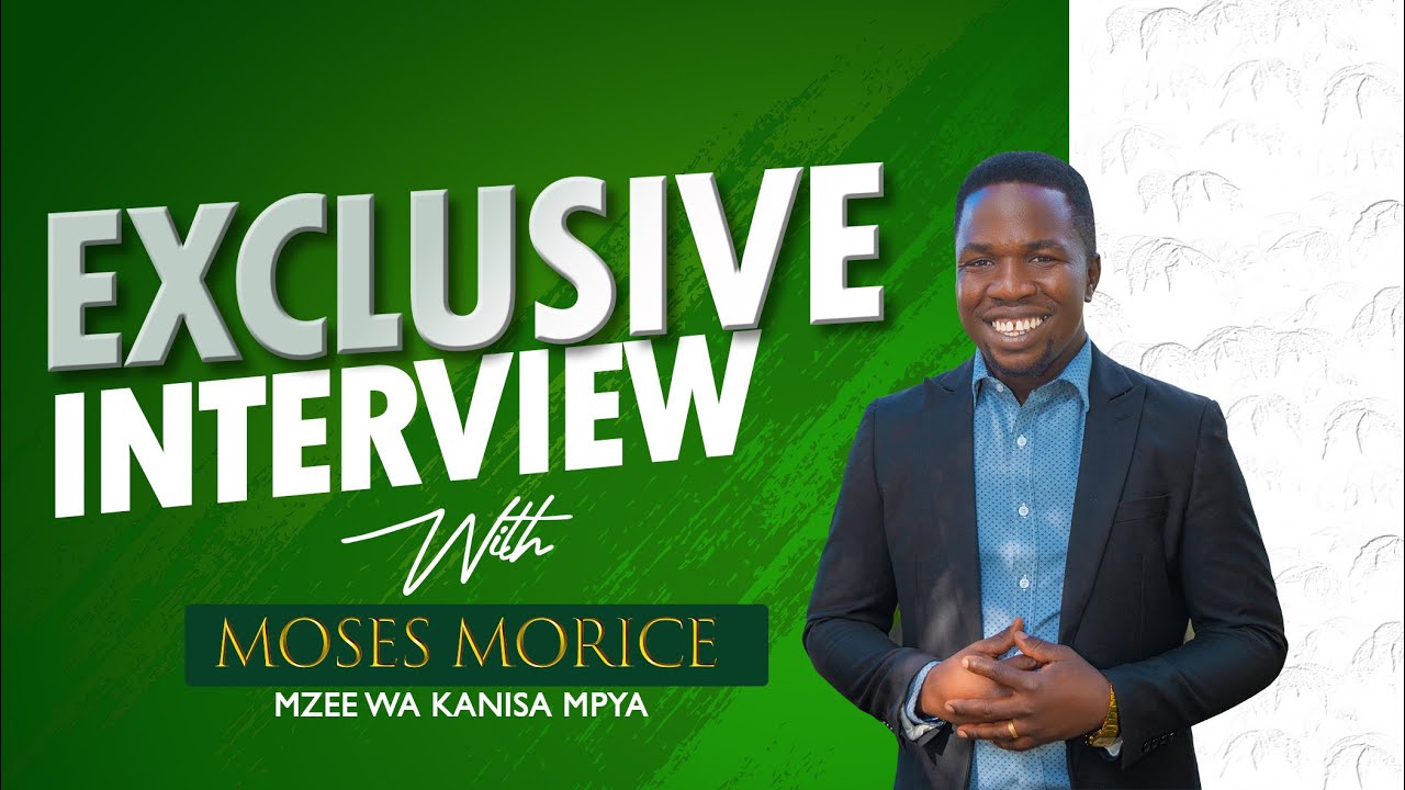 EXCLUSIVE INTERVIEW NA MOSES MORICE-MZEE WA KANISA MPYA - YouTube
