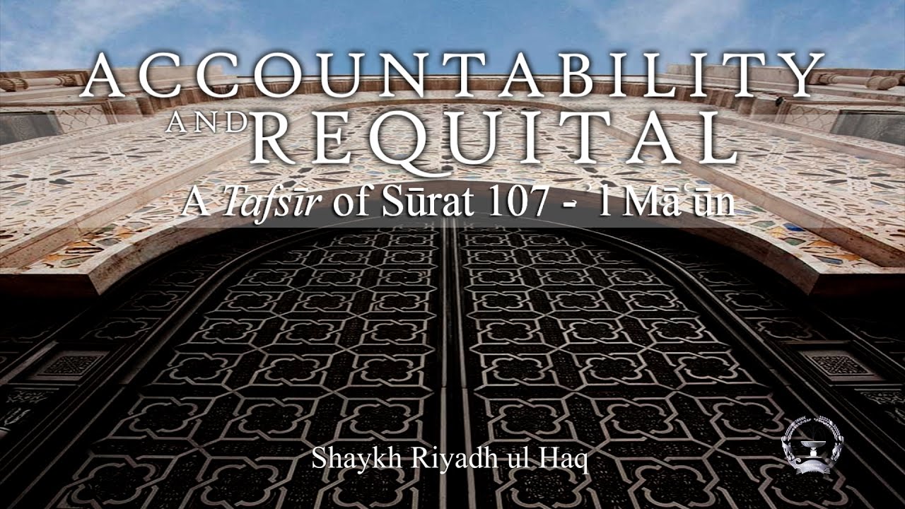 Accountability & Requital: A Tafsir of Surat al-Maʿun [Surah 107] - YouTube