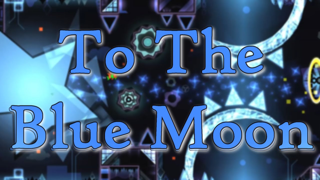 Geometry Dash | To The Blue Moon 100% (Unnerfed) - YouTube