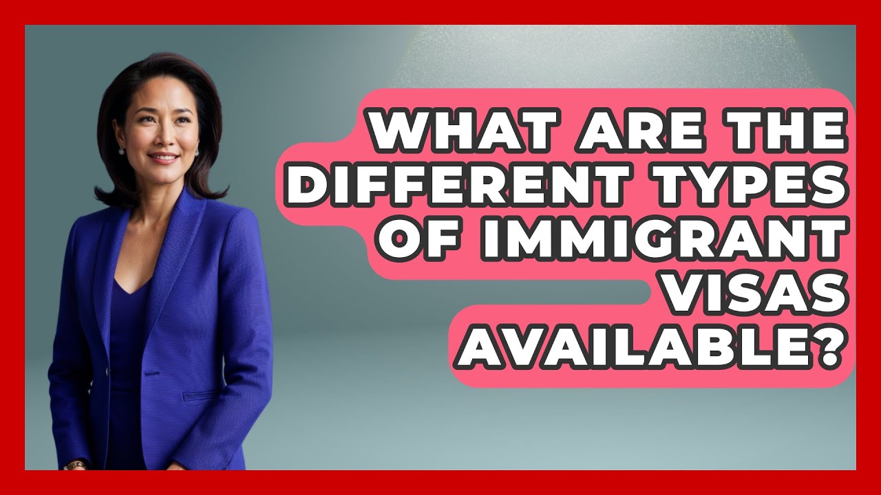 What Are the Different Types of Immigrant Visas Available? | US ...