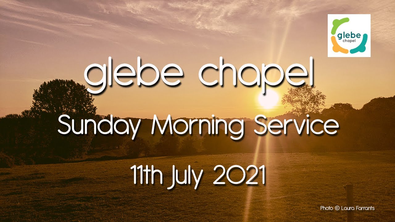 Glebe Chapel Newent, Sunday Service 11 07 2021 - YouTube