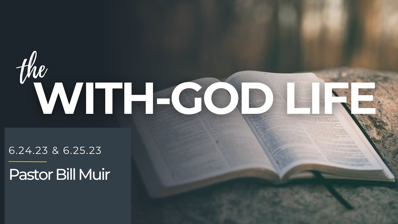 "The With-God Life" - Pastor Bill Muir - 6.25.23 - YouTube