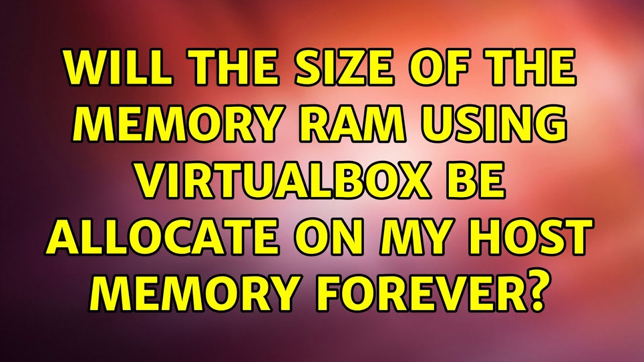 will the size of the memory RAM using virtualBox be allocate on my host ...