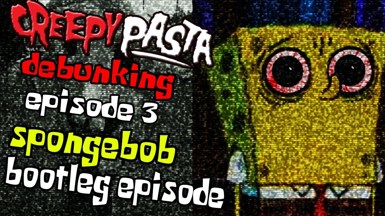 Spongebob Bootleg Episode Real Or Fake Creepypasta Debunking Episode 3 Youtube