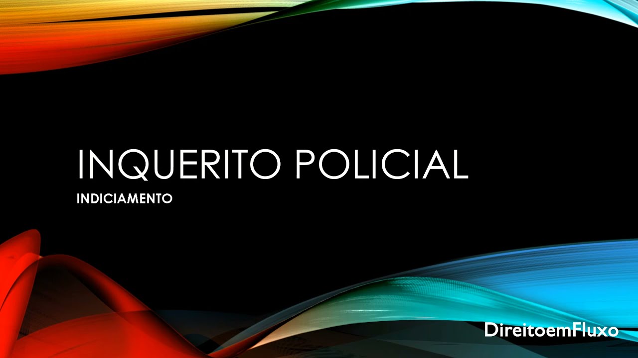 Inquérito Policial - INDICIAMENTO - CONCLUSÃO DO INQUÉRITO POLICIAL ...