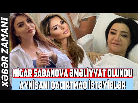 Əməkdar artist Nigar Şabanova əməliyyat olundu. Aybəniz Haşımovanın qızı Aynişan ...