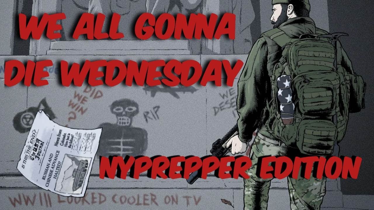 WE ALL GONNA DIE WEDNESDAY: NY PREPPER EDITION - YouTube