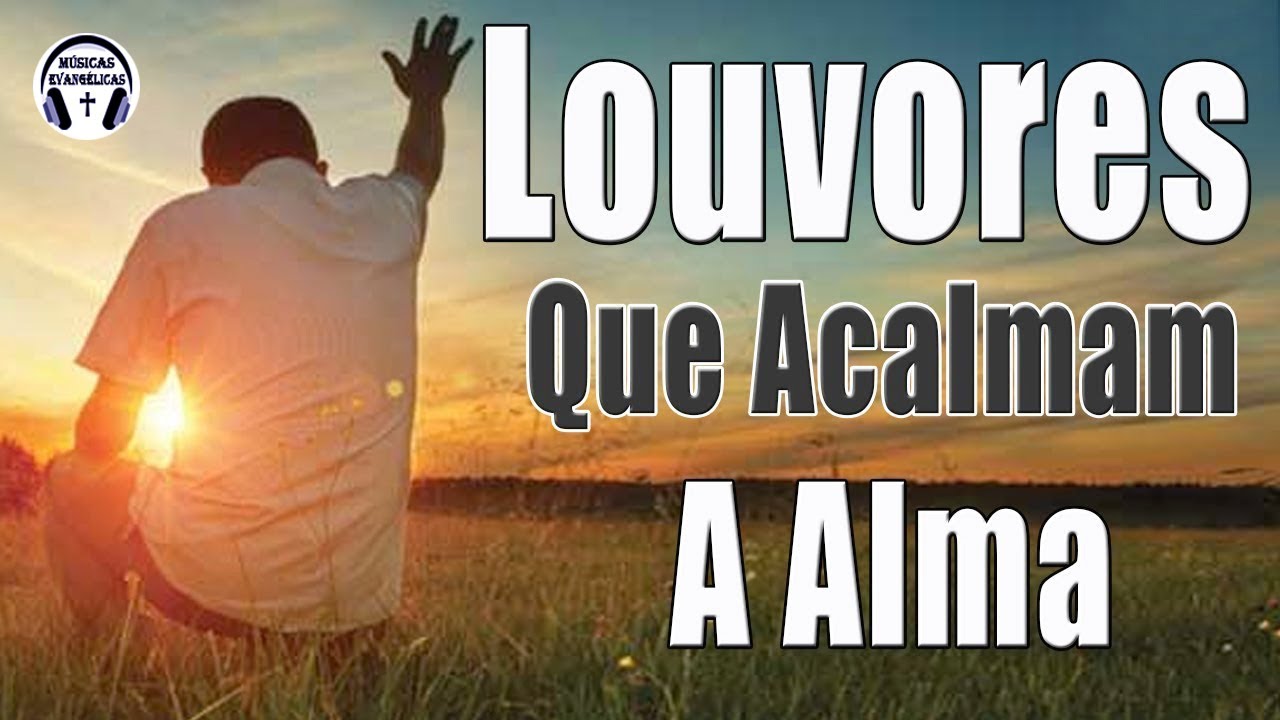 Louvores Para Acalmar a Alma - Melhores Músicas Gospel Mais Tocadas 2021 - Hinos Louvor e ...