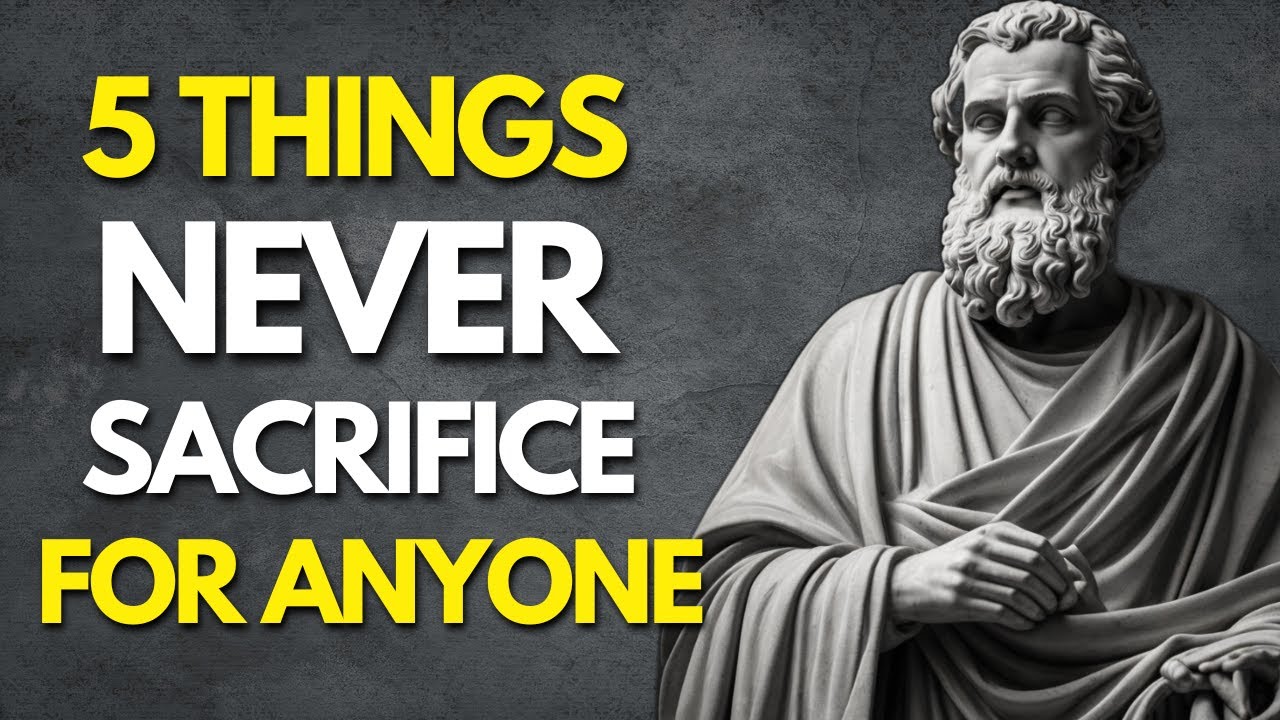 5 THINGS NEVER SACRIFICE FOR ANYONE – STOIC PHILOSOPHY - YouTube