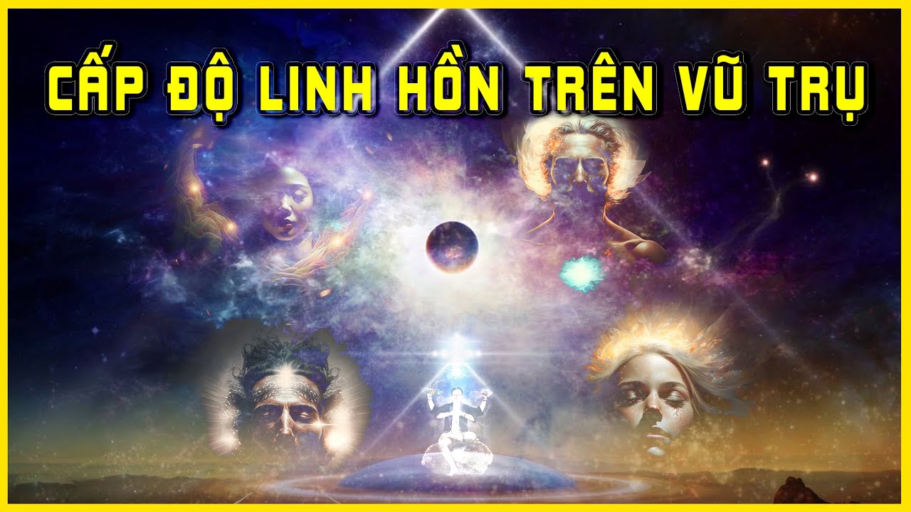 Cấp Độ Linh Hồn và Kế Hoạch Linh Hồn Trên Vũ Trụ | Khoa Học Tâm Linh ...