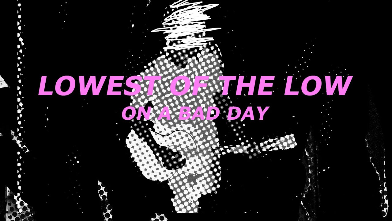 Lowest of the Low — On A Bad Day - YouTube