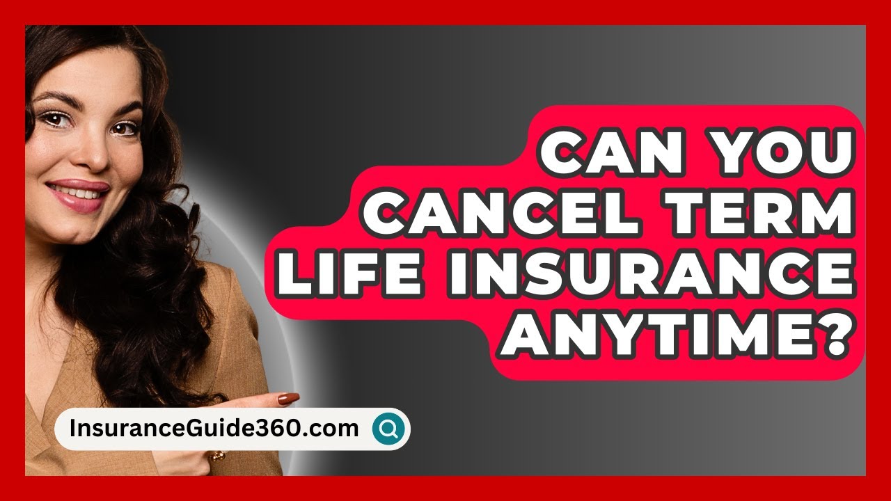 Can You Cancel Term Life Insurance Anytime? - InsuranceGuide360.com ...