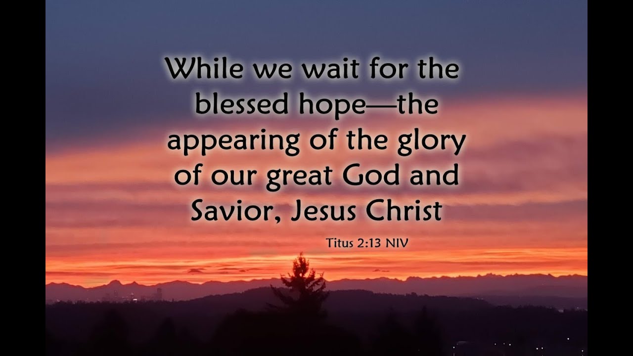 We wait for the blessed hope-the glorious appearing of our great God ...