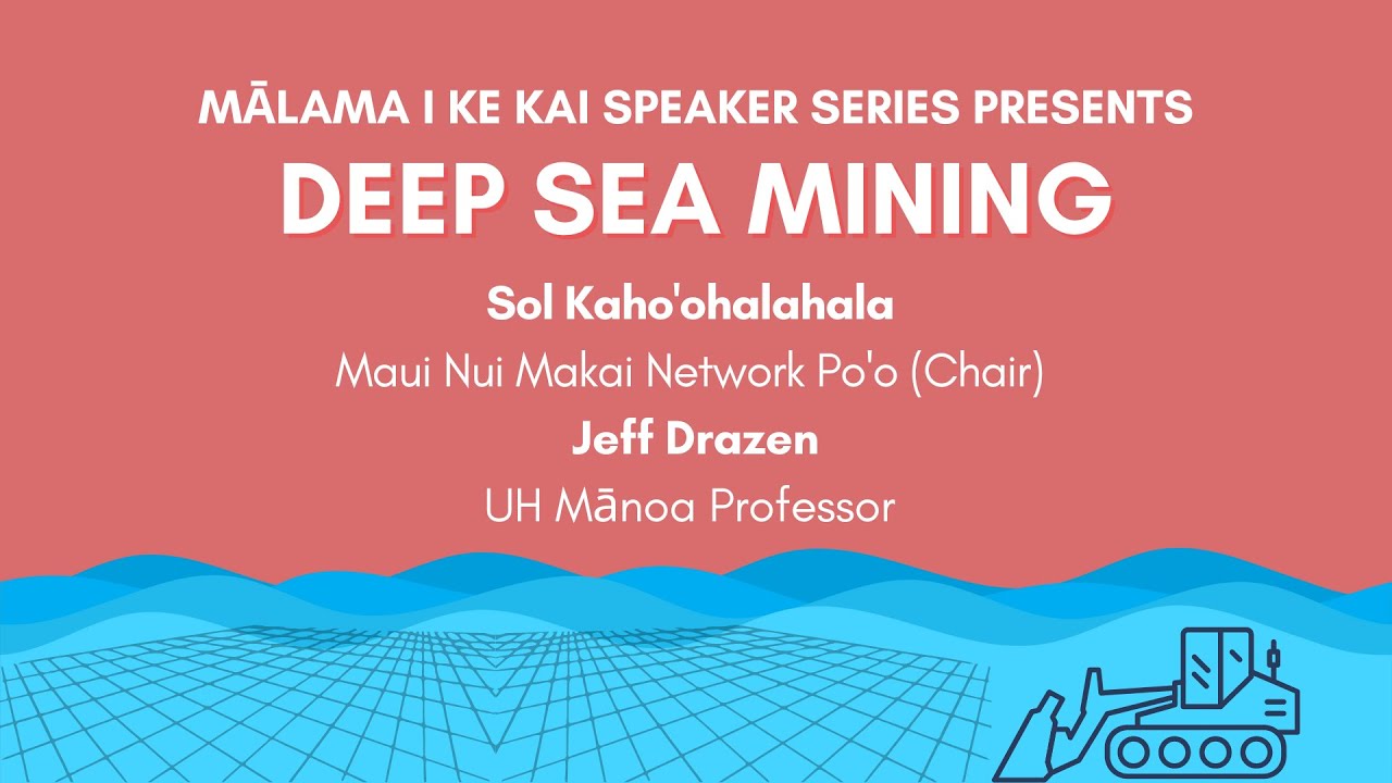 Mālama I Ke Kai Speaker Series - DEEP SEA MINING ft. Sol Kaho'ohalahala ...