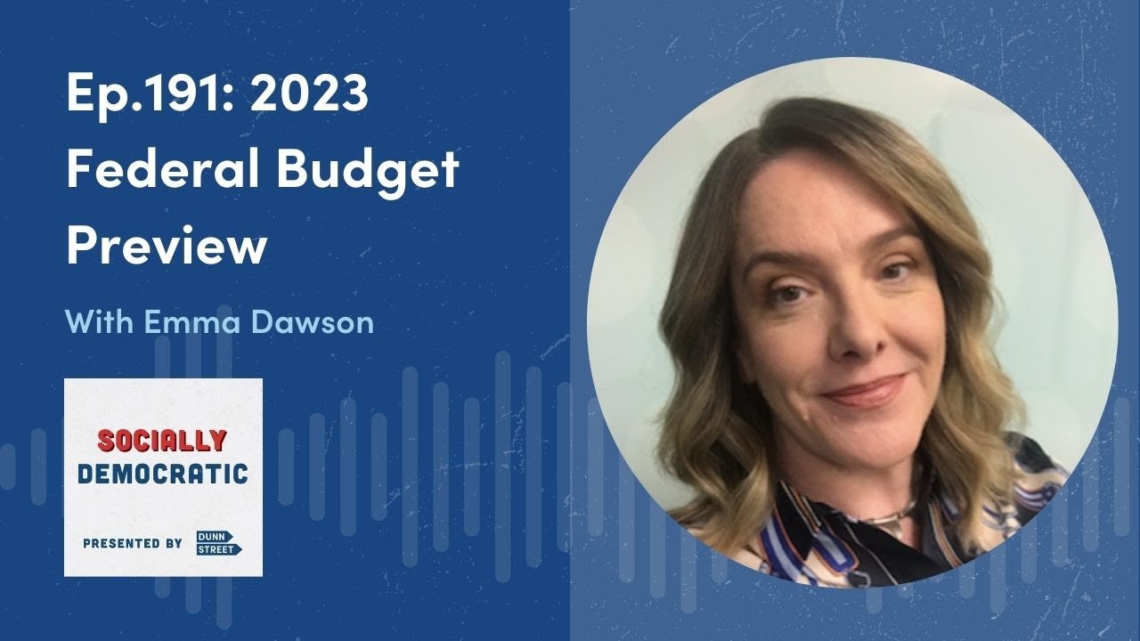 Socially Democratic - Ep.191: 2023 Federal Budget Preview with Emma Dawson - YouTube