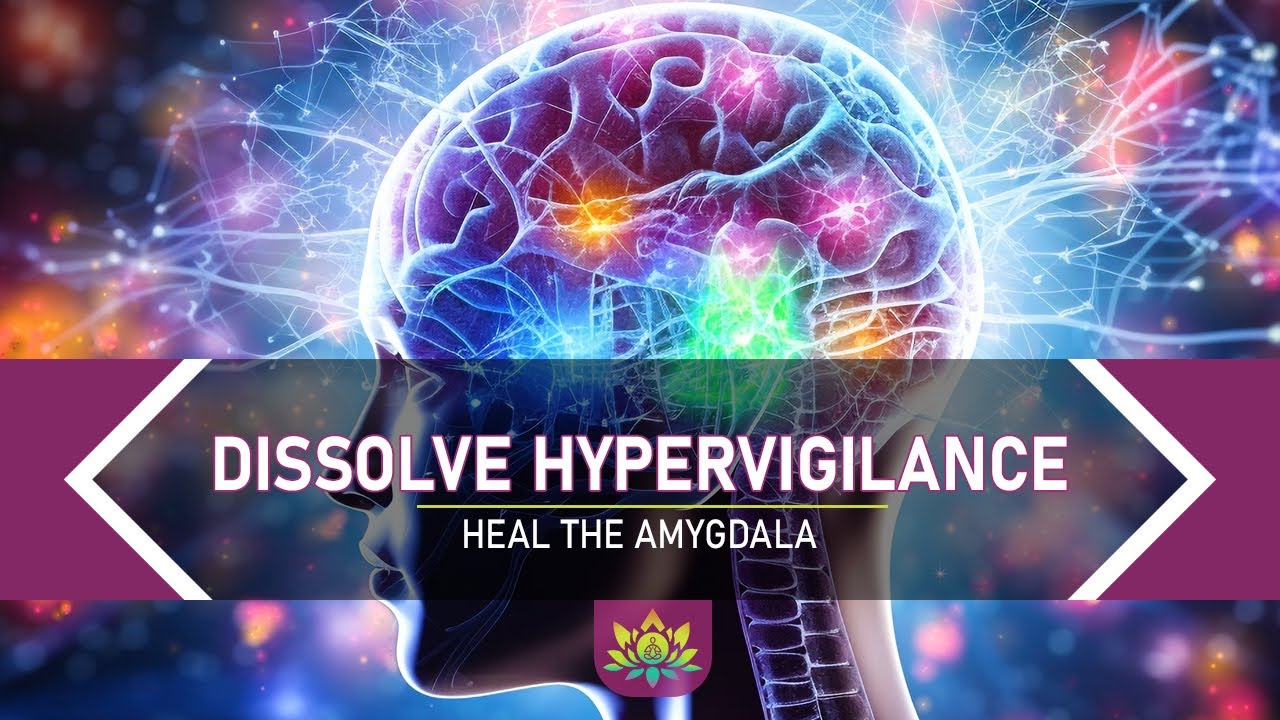 Dissolve Hypervigilance – Heal The Amygdala | Soothing Sounds For Brain ...