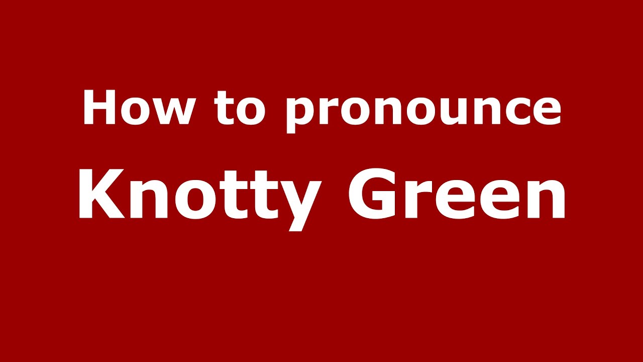 How to pronounce Knotty Green (English/UK) - PronounceNames.com - YouTube